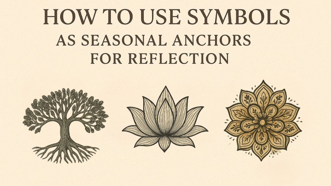 How to Use Symbols as Seasonal Anchors for Reflection – Symbols & Sayings